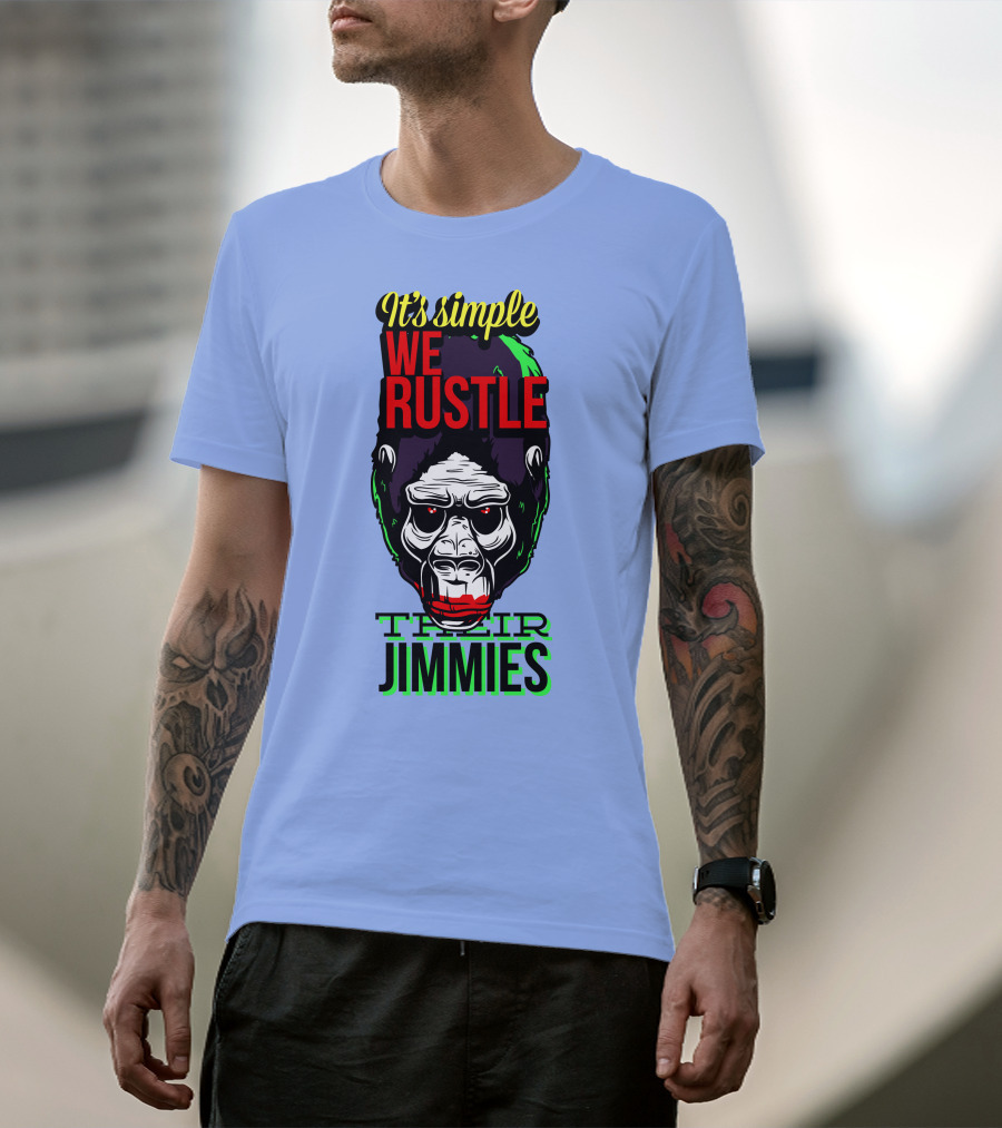 It's Simple We Rustle Their Jimmies T-Shirt