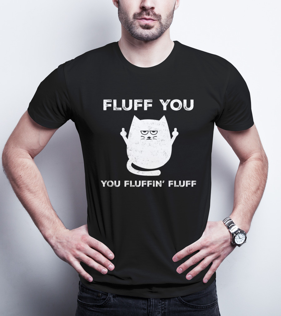 Fluff You You Fluffin' Fluff Funny Cat Kitten Middle Finger Gesture T-Shirt