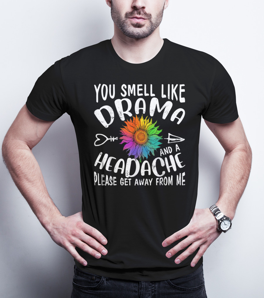 You Smell Like Drama And A Headache Please Get Away From Me Sunflower Arrows T-Shirt