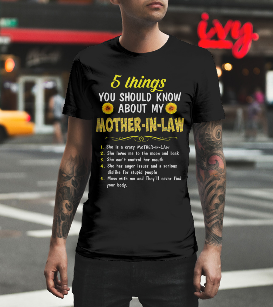 5 Things You Should Know About My Mother-in-Law: Crazy, Loves Me, Can't Control Her Mouth, Anger Issues, Mess With Me And They'll Never Find Your Body T-Shirt