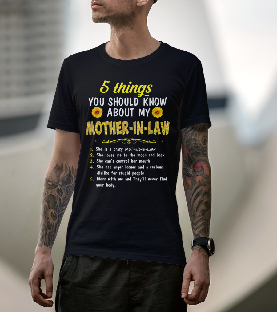 5 Things You Should Know About My Mother-in-Law: Crazy, Loves Me, Can't Control Her Mouth, Anger Issues, Mess With Me And They'll Never Find Your Body T-Shirt