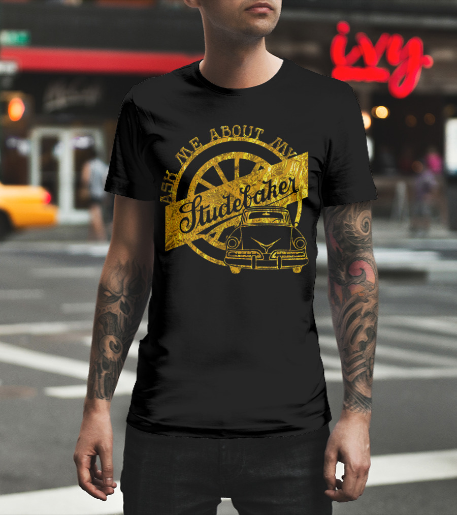 Ask Me About My Studebaker Classic Car Gold Vintage Automobile Enthusiast T-Shirt