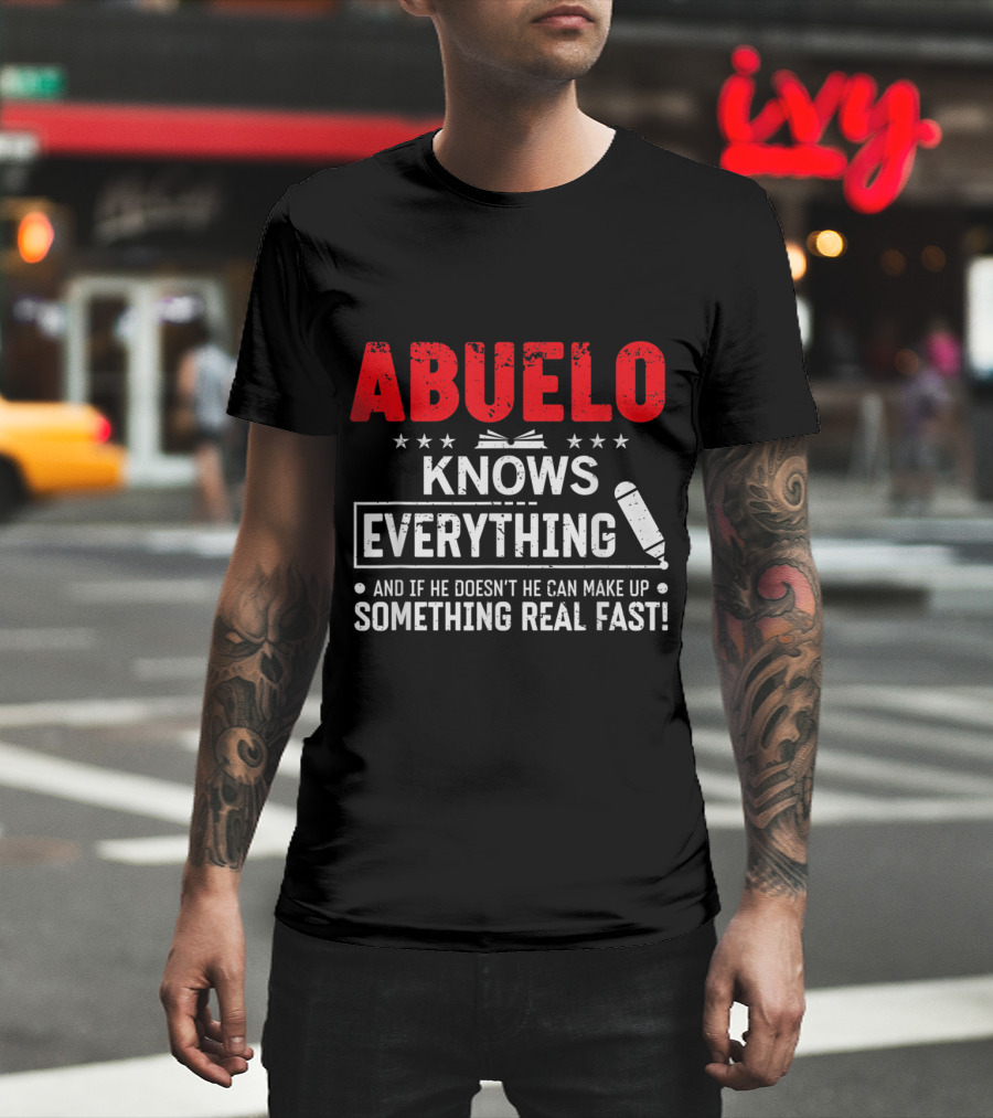 ABUELO Knows Everything And If He Doesn't He Can Make Up Something Real Fast T-Shirt