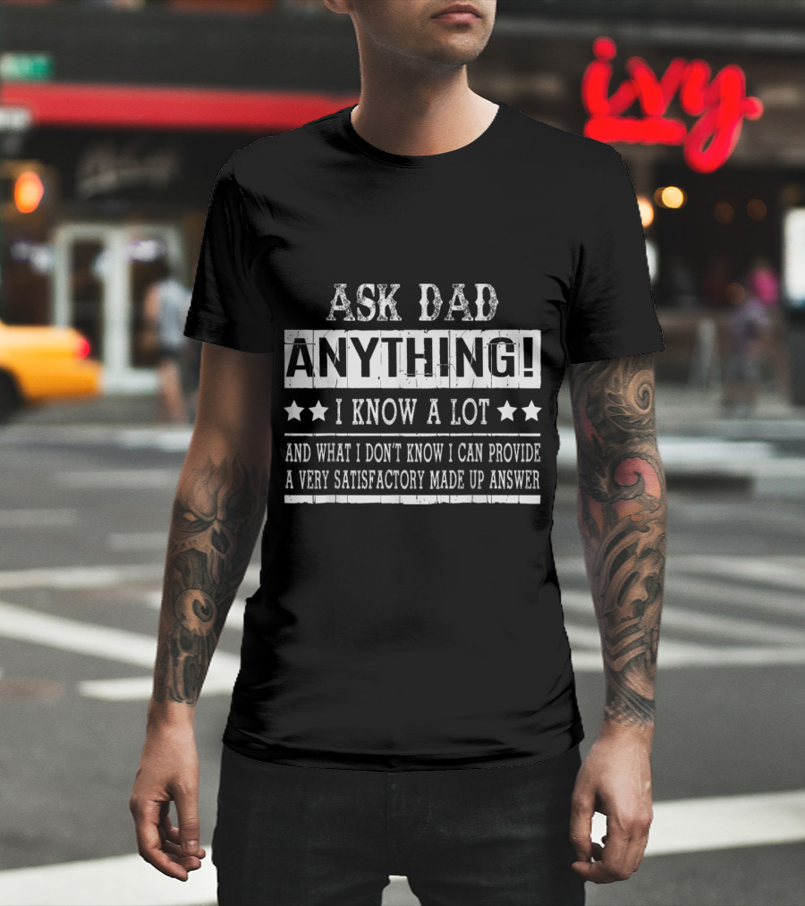 ASK DAD ANYTHING I KNOW A LOT SATISFACTORY MADE UP ANSWER T-Shirt