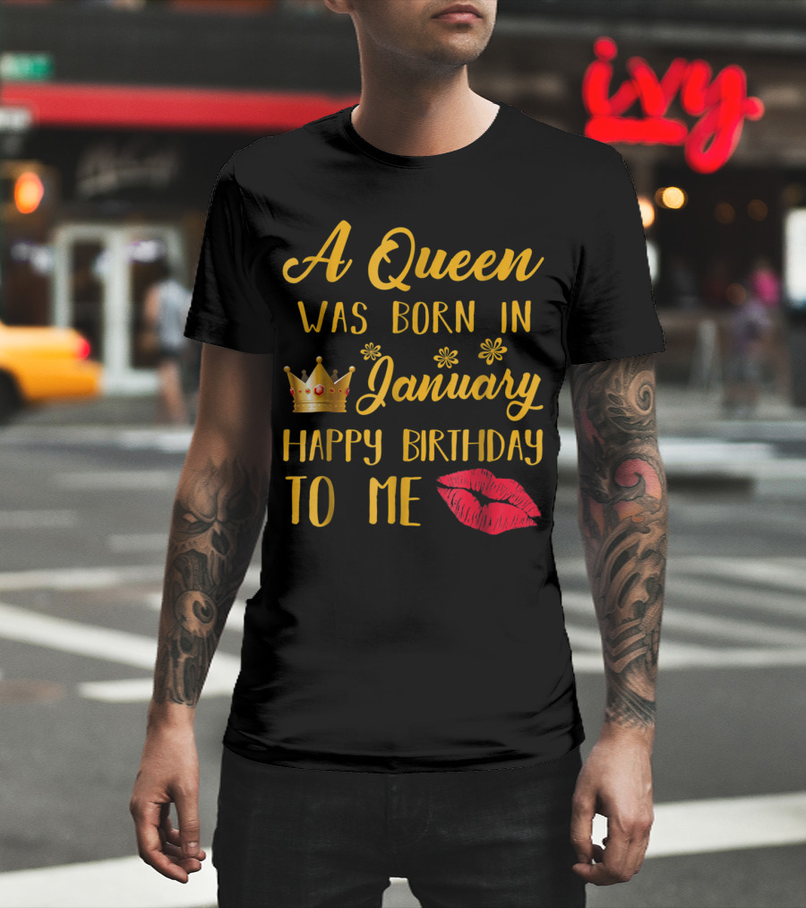 A Queen Was Born In January Happy Birthday To Me With Crown And Lips T-Shirt