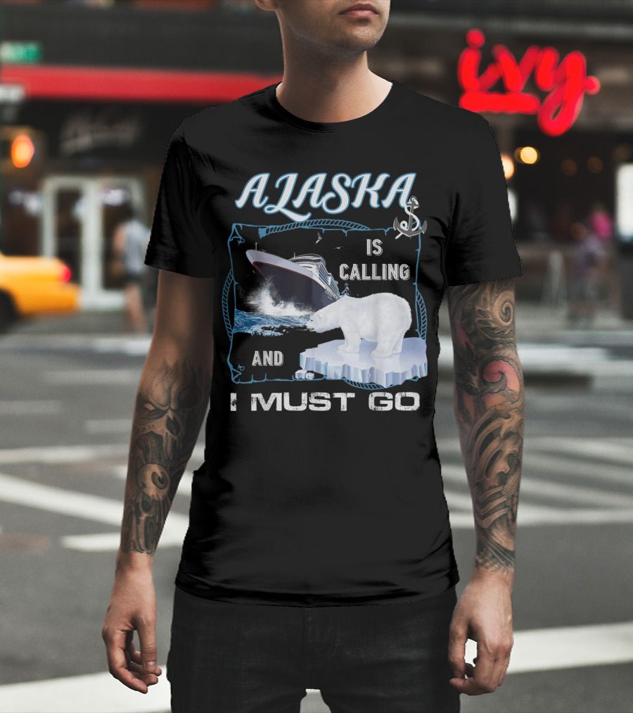 Alaska Is Calling And I Must Go Polar Bear Cruise Adventure T-Shirt