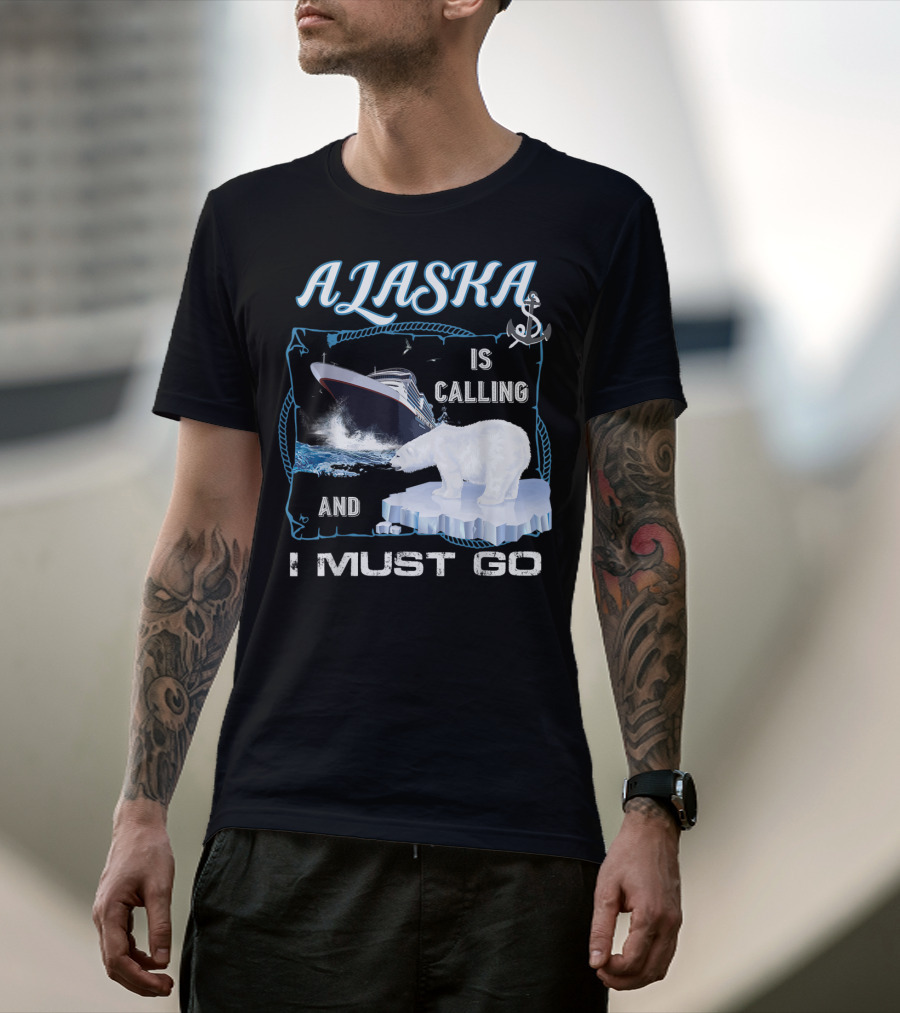 Alaska Is Calling And I Must Go Polar Bear Cruise Adventure T-Shirt