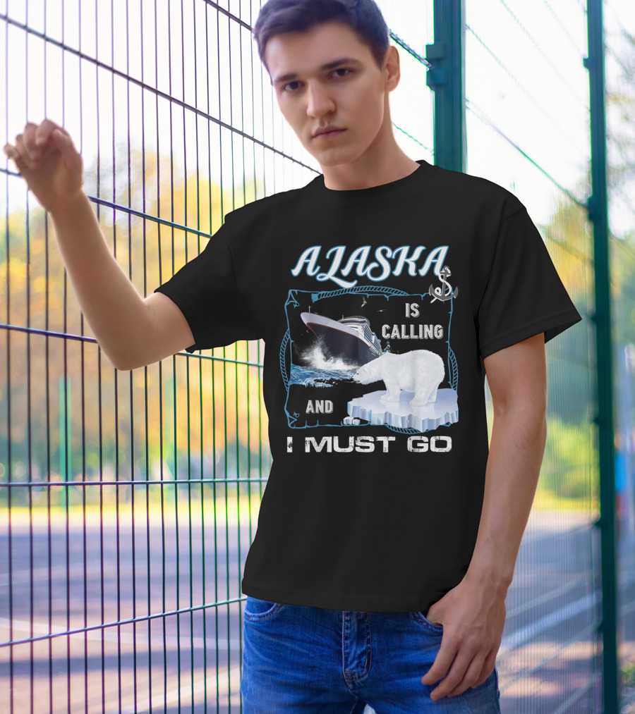Alaska Is Calling And I Must Go Polar Bear Cruise Adventure T-Shirt