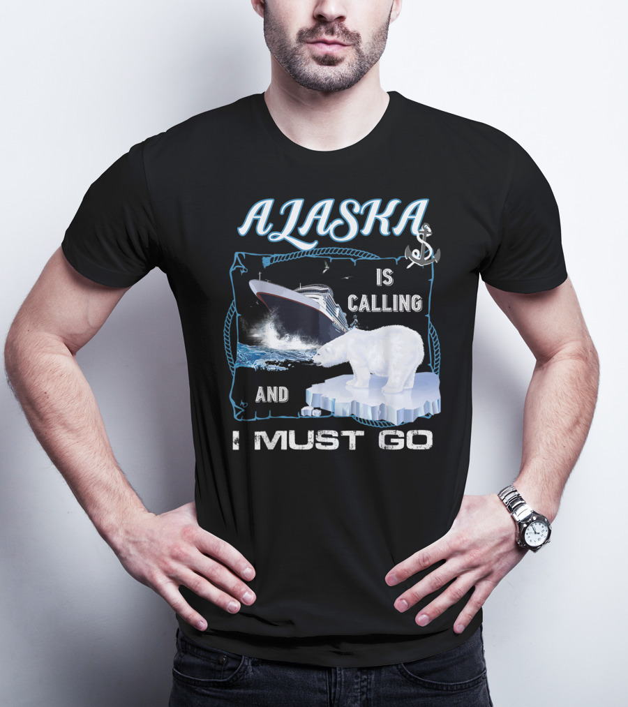 Alaska Is Calling And I Must Go Polar Bear Cruise Adventure T-Shirt