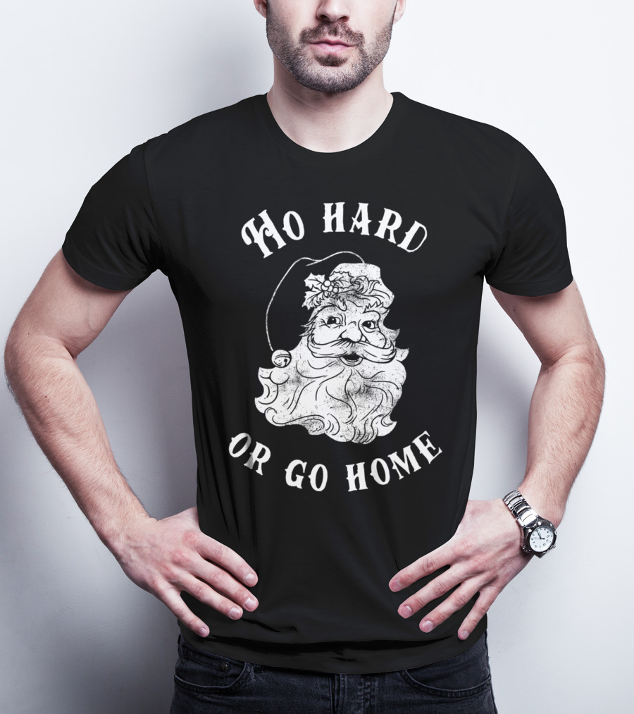 Ho Hard Or Go Home Santa Christmas Humor T-Shirt