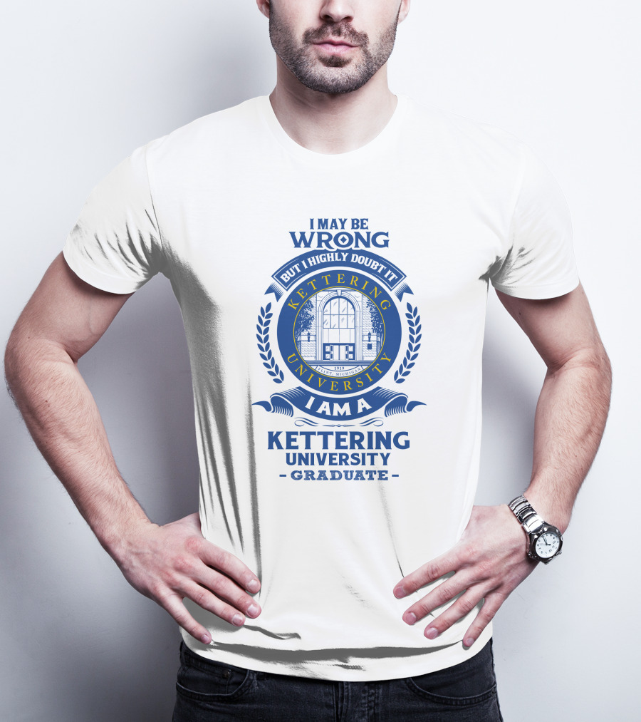 I May Be Wrong But I Highly Doubt It Kettering University Graduate Badge T-Shirt