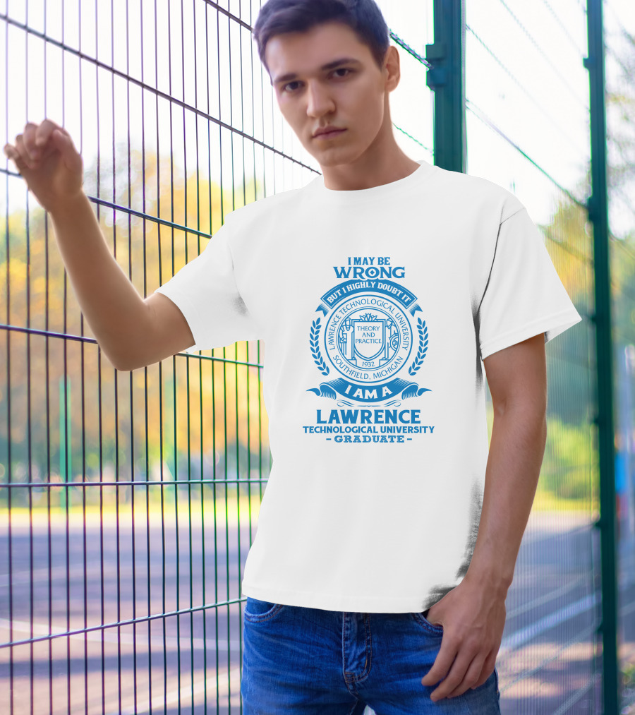 I May Be Wrong But I Highly Doubt It Lawrence Technological University Graduate Southfield Michigan Theory And Practice 1932 T-Shirt