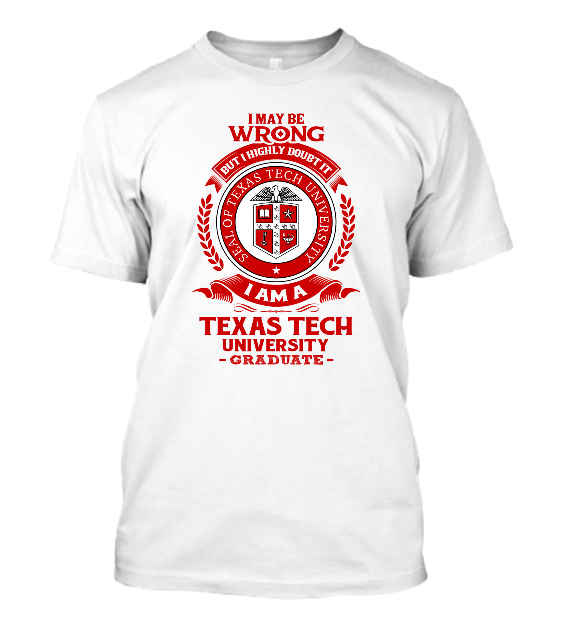 I May Be Wrong But I Highly Doubt It I Am A Texas Tech University Graduate Seal T-Shirt