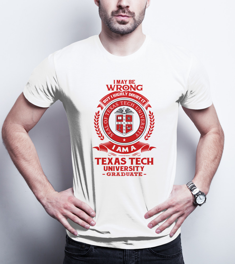 I May Be Wrong But I Highly Doubt It I Am A Texas Tech University Graduate Seal T-Shirt