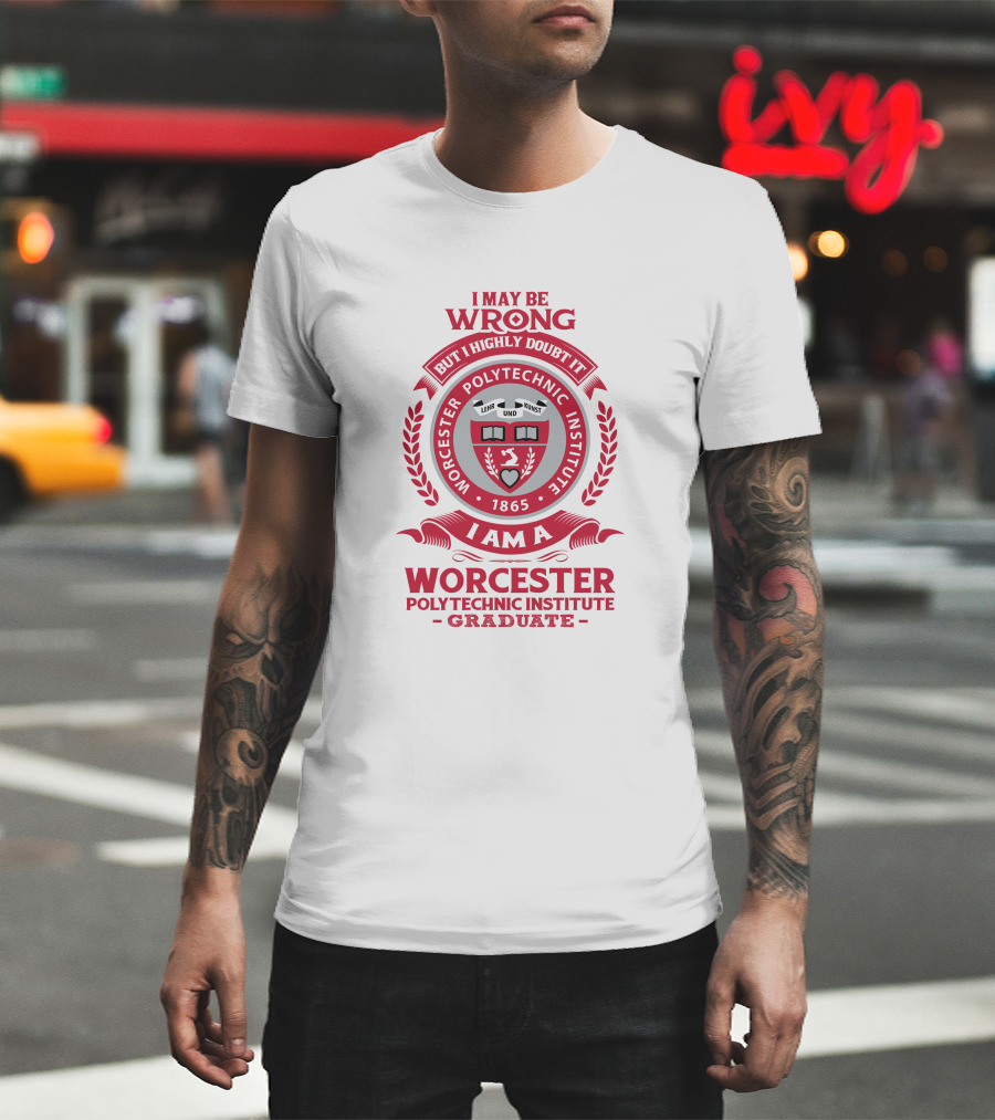 I May Be Wrong But I Highly Doubt It Worcester Polytechnic Institute Graduate Emblem 1865 T-Shirt