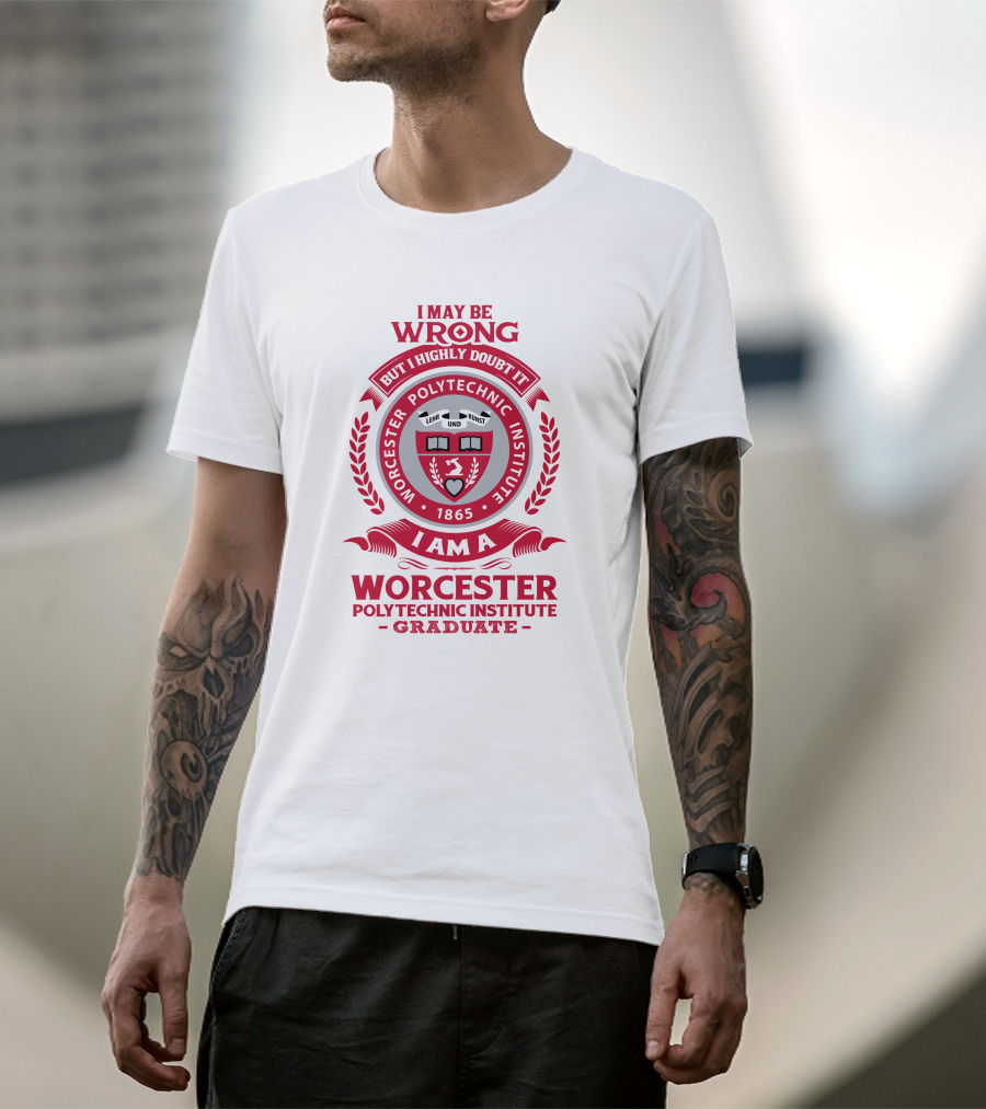 I May Be Wrong But I Highly Doubt It Worcester Polytechnic Institute Graduate Emblem 1865 T-Shirt
