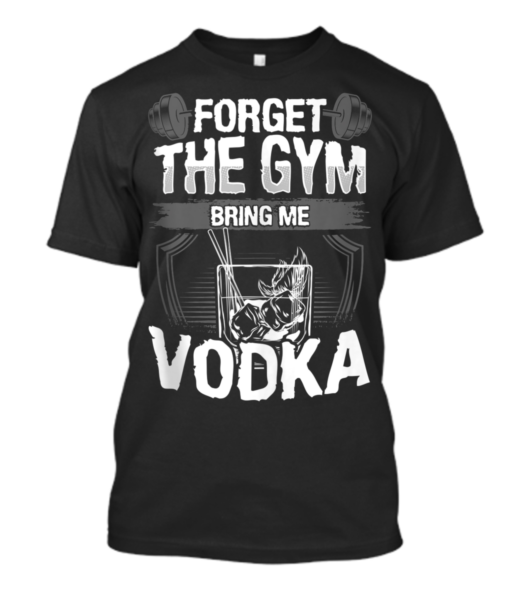 Forget The Gym Bring Me Vodka Barbell And Glass T-Shirt