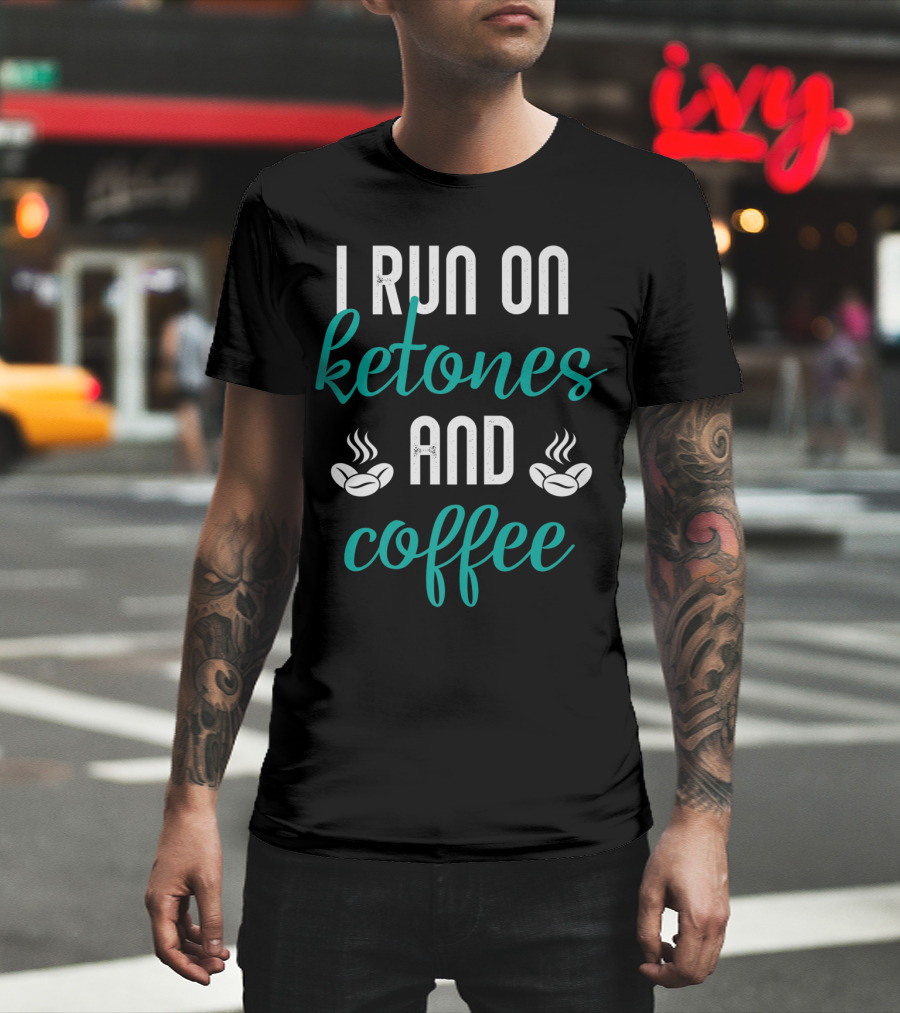 I Run On Ketones And Coffee Keto Diet Fusion T-Shirt