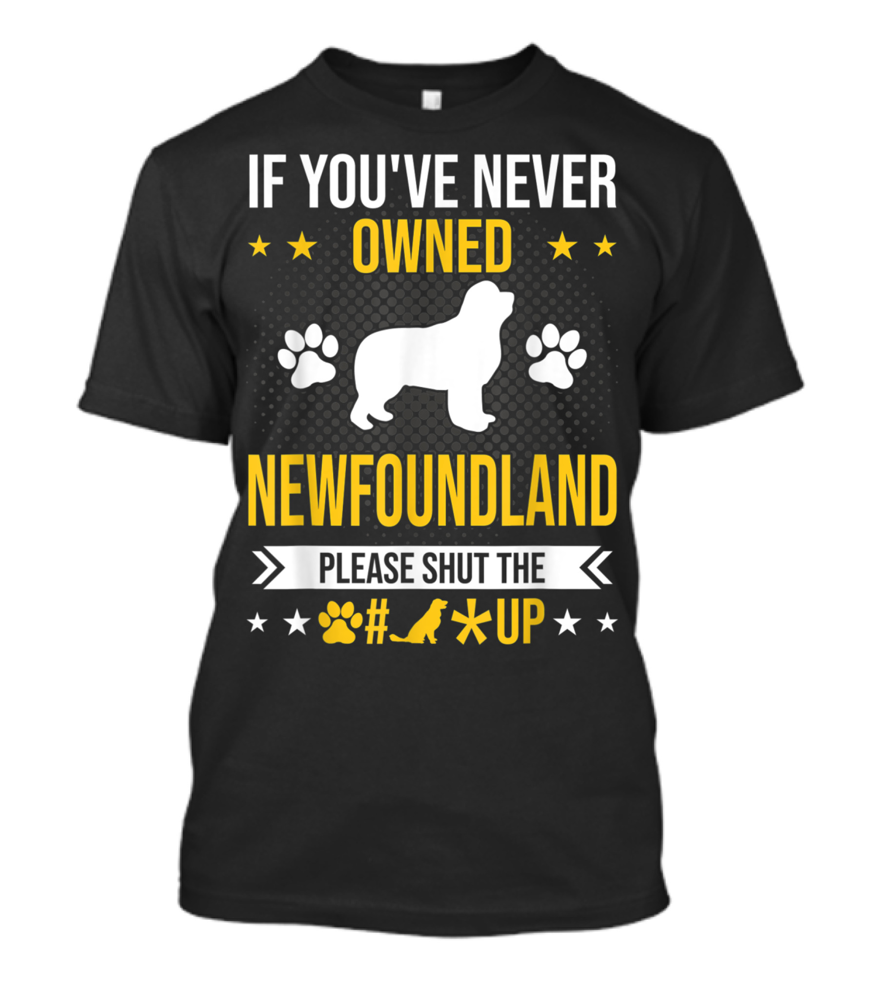 If You've Never Owned Newfoundland Please Shut The #*@ Up T-Shirt