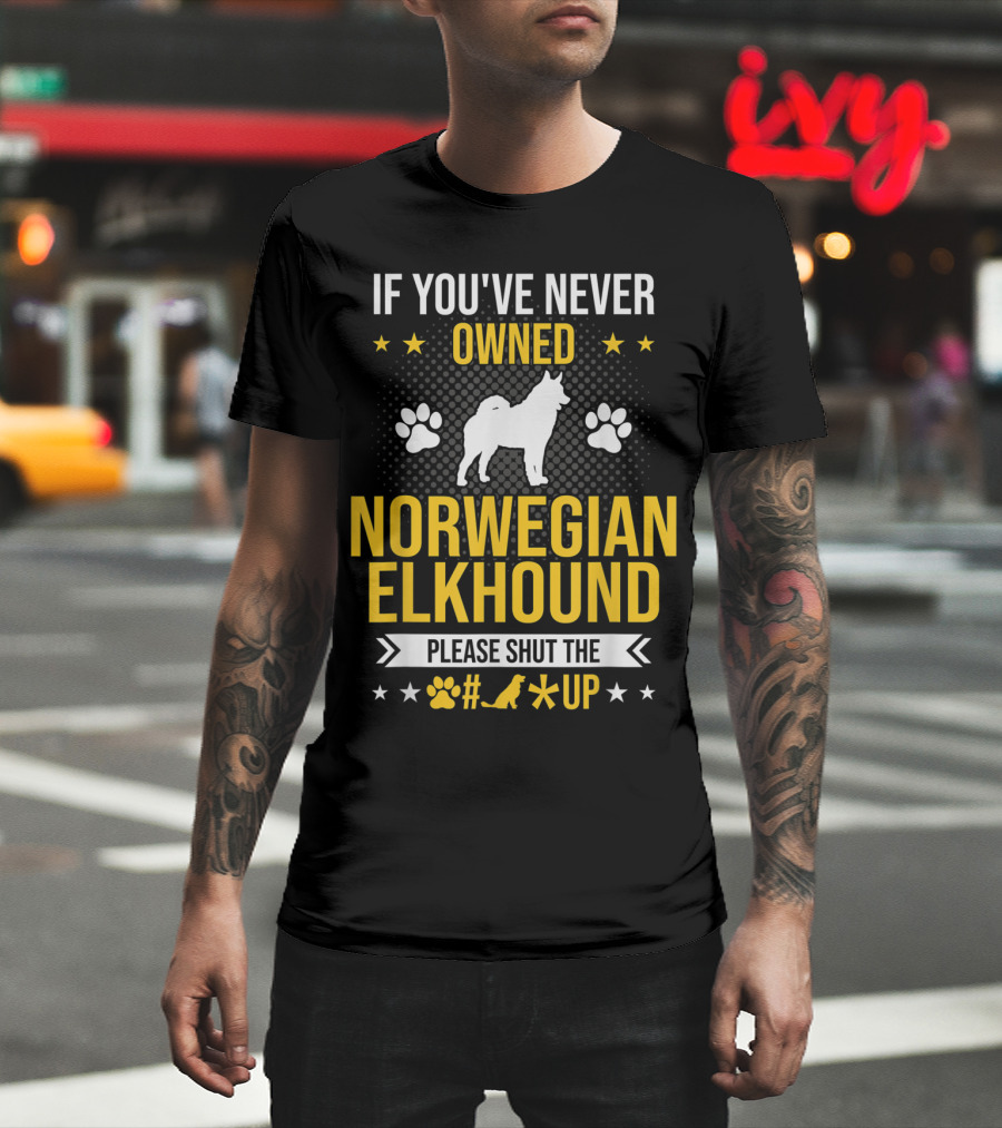 If You've Never Owned Norwegian Elkhound Please Shut The #* Up T-Shirt