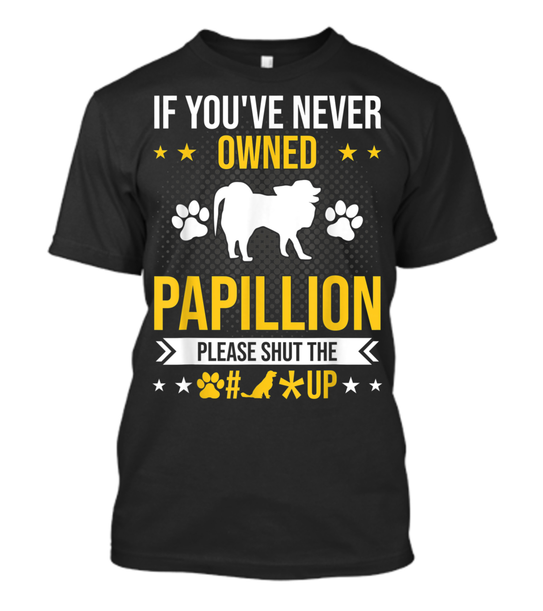 If You've Never Owned Papillion Please Shut The Pup Up T-Shirt