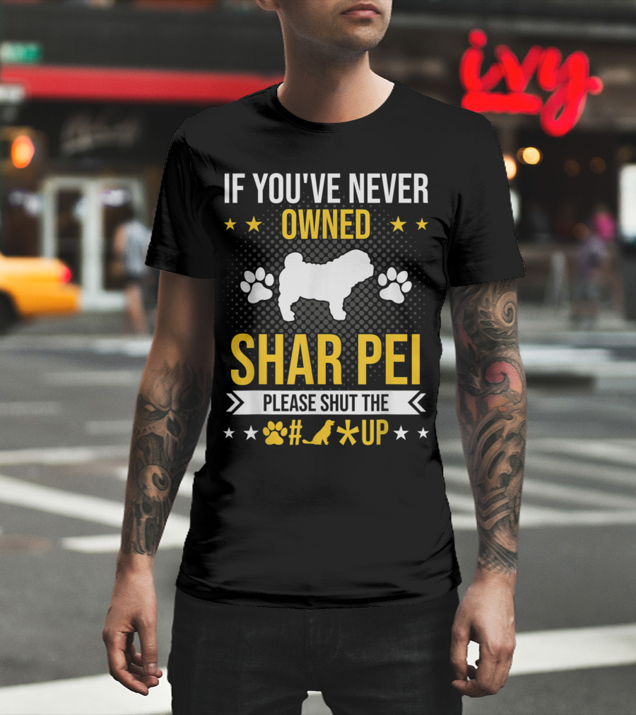 If You've Never Owned Shar Pei Please Shut The Paw Dog Up Stars T-Shirt