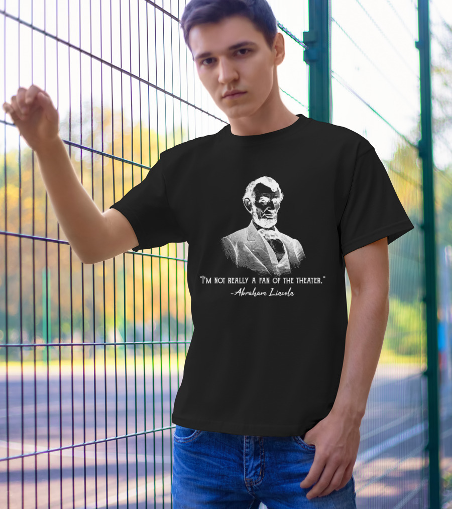 I'm Not Really A Fan Of The Theater Abraham Lincoln T-Shirt