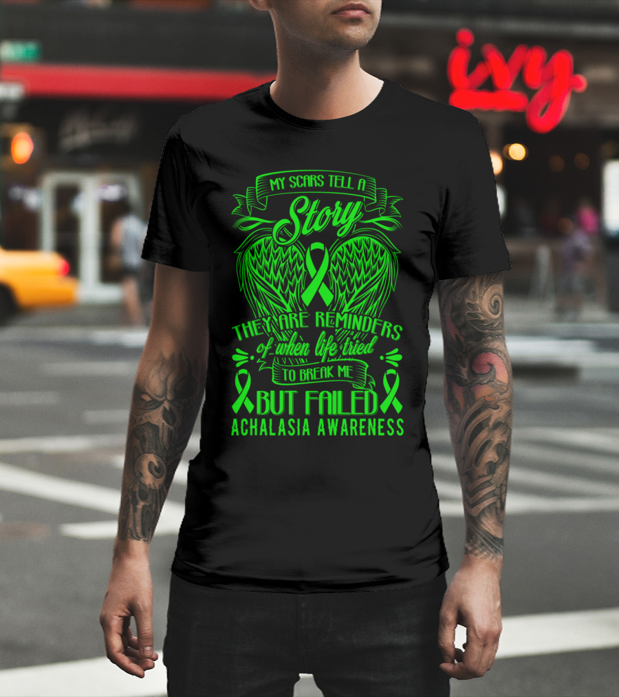 My Scars Tell A Story They Are Reminders Of When Life Tried To Break Me But Failed Achalasia Awareness T-Shirt