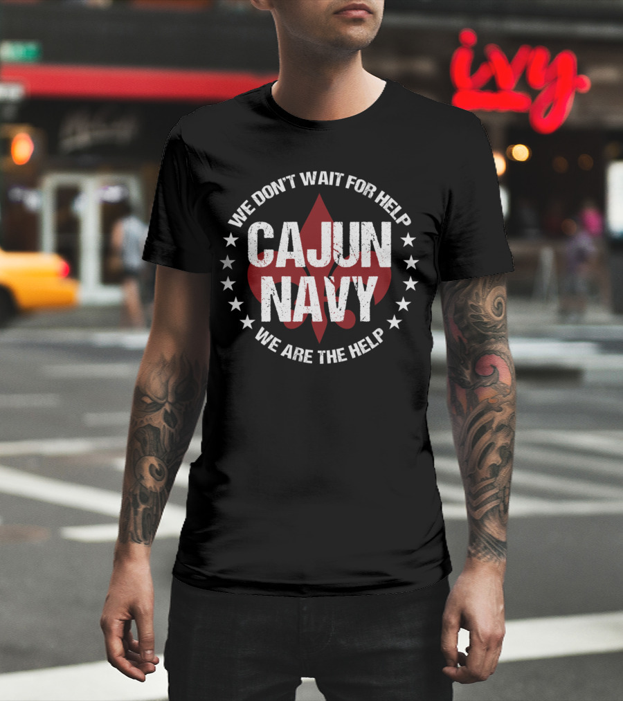 We Don't Wait For Help Cajun Navy We Are The Help T-Shirt