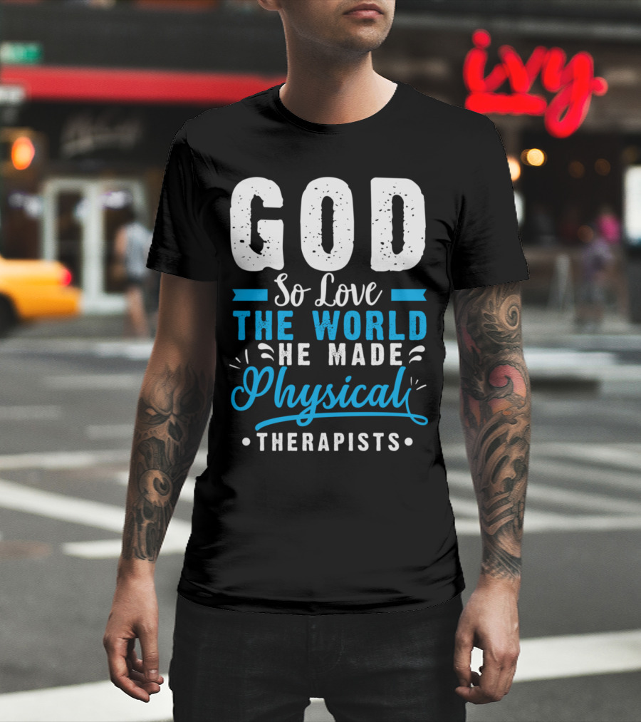GOD So Love The World He Made Physical Therapists T-Shirt