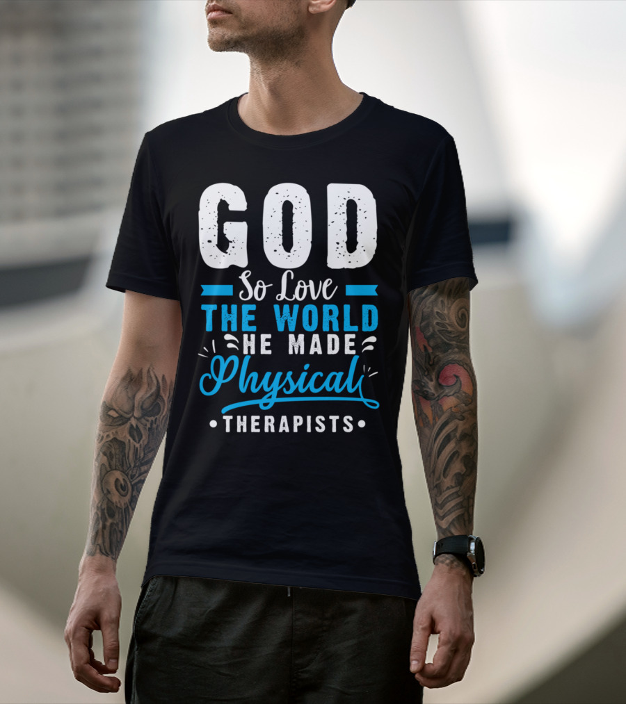 GOD So Love The World He Made Physical Therapists T-Shirt