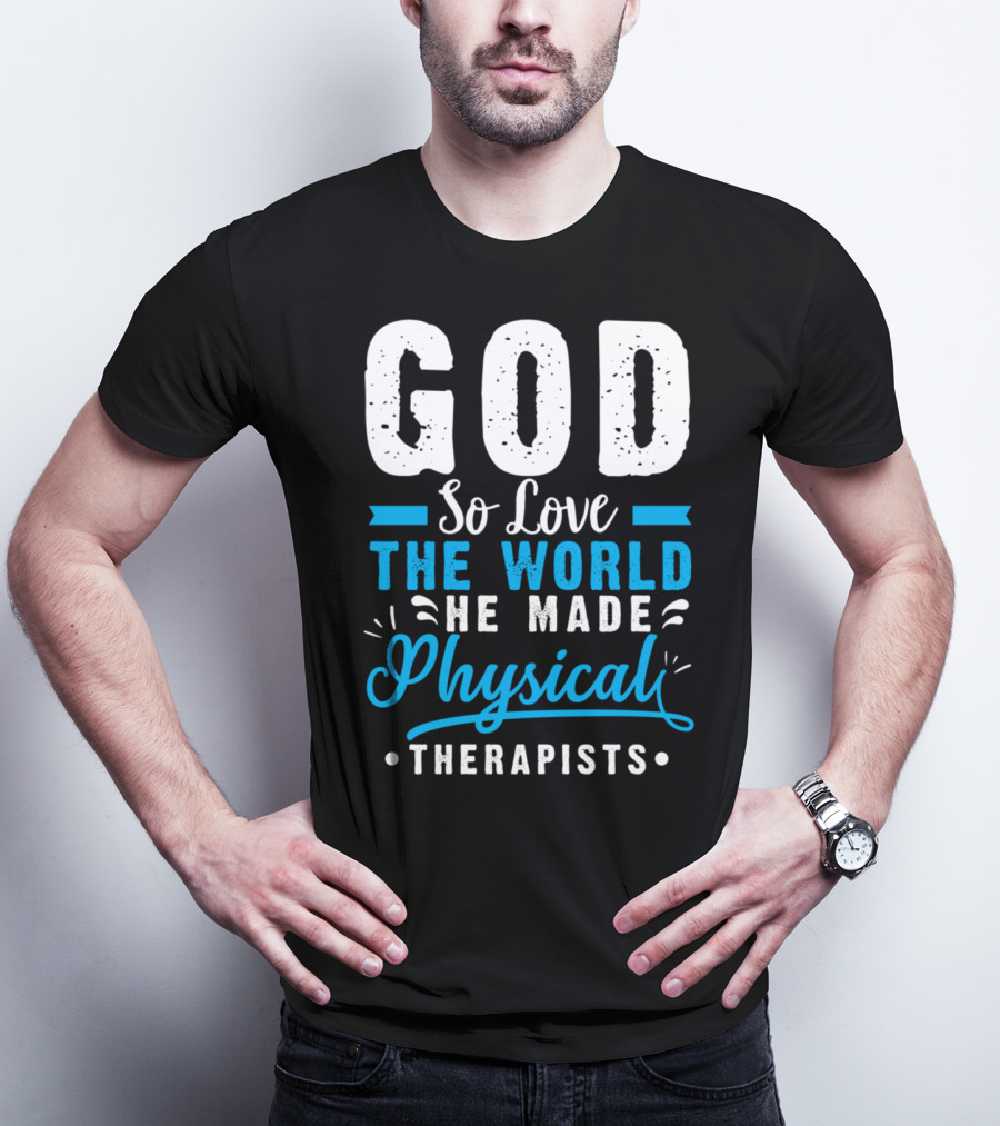 GOD So Love The World He Made Physical Therapists T-Shirt