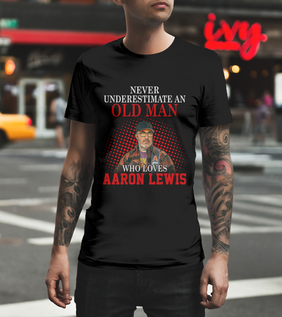 NEVER UNDERESTIMATE AN OLD MAN WHO LOVES AARON LEWIS T-Shirt