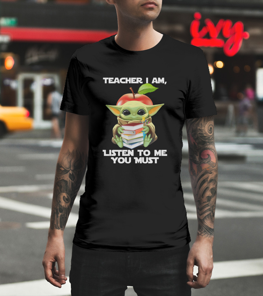 Teacher I Am Listen To Me You Must Baby Yoda T-Shirt