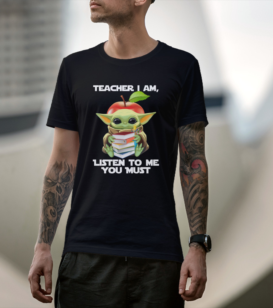 Teacher I Am Listen To Me You Must Baby Yoda T-Shirt