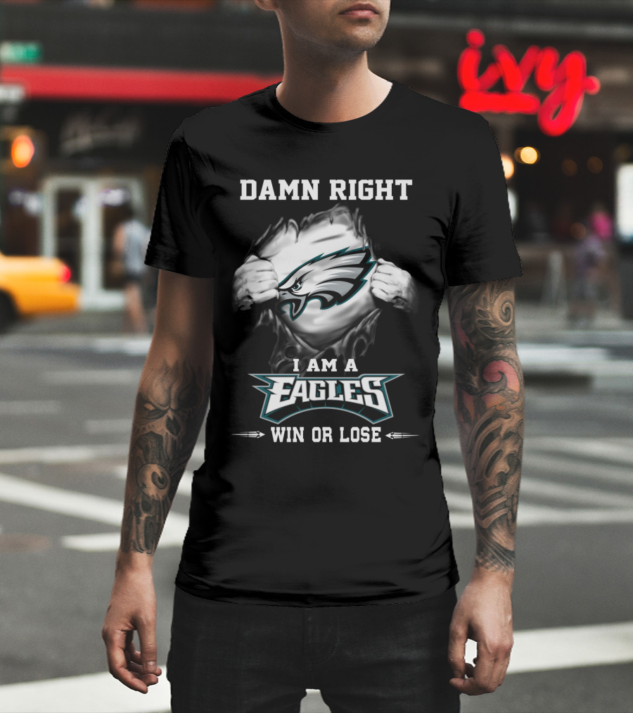 Damn Right I Am A Eagles Win Or Lose T-Shirt