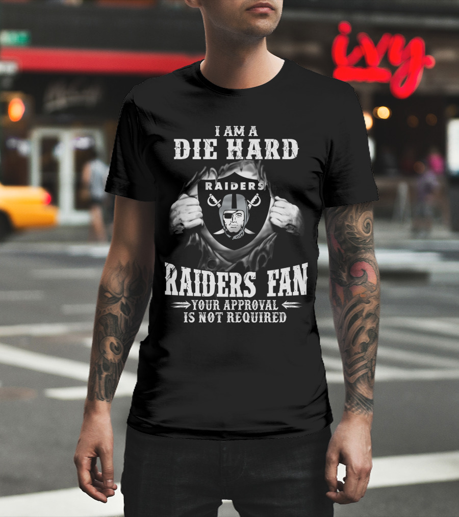 I Am A Die Hard Raiders Fan Your Approval Is Not Required T-Shirt