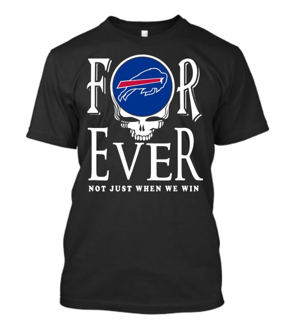 Buffalo Bills Forever Not Just When We Win T-Shirt