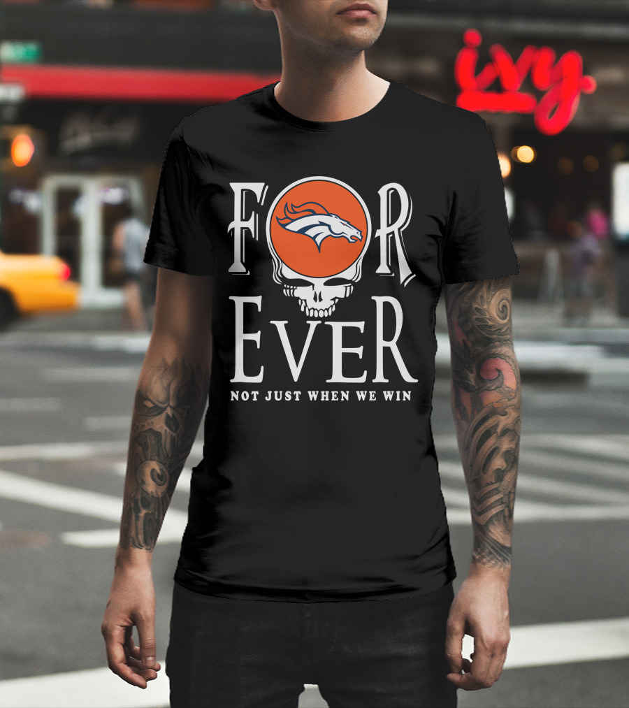 Forever Denver Broncos Not Just When We Win T-Shirt