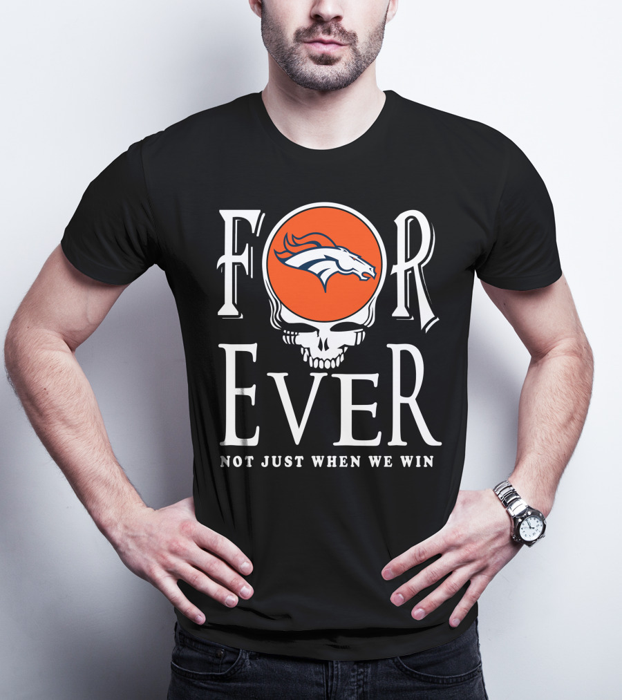 Forever Denver Broncos Not Just When We Win T-Shirt