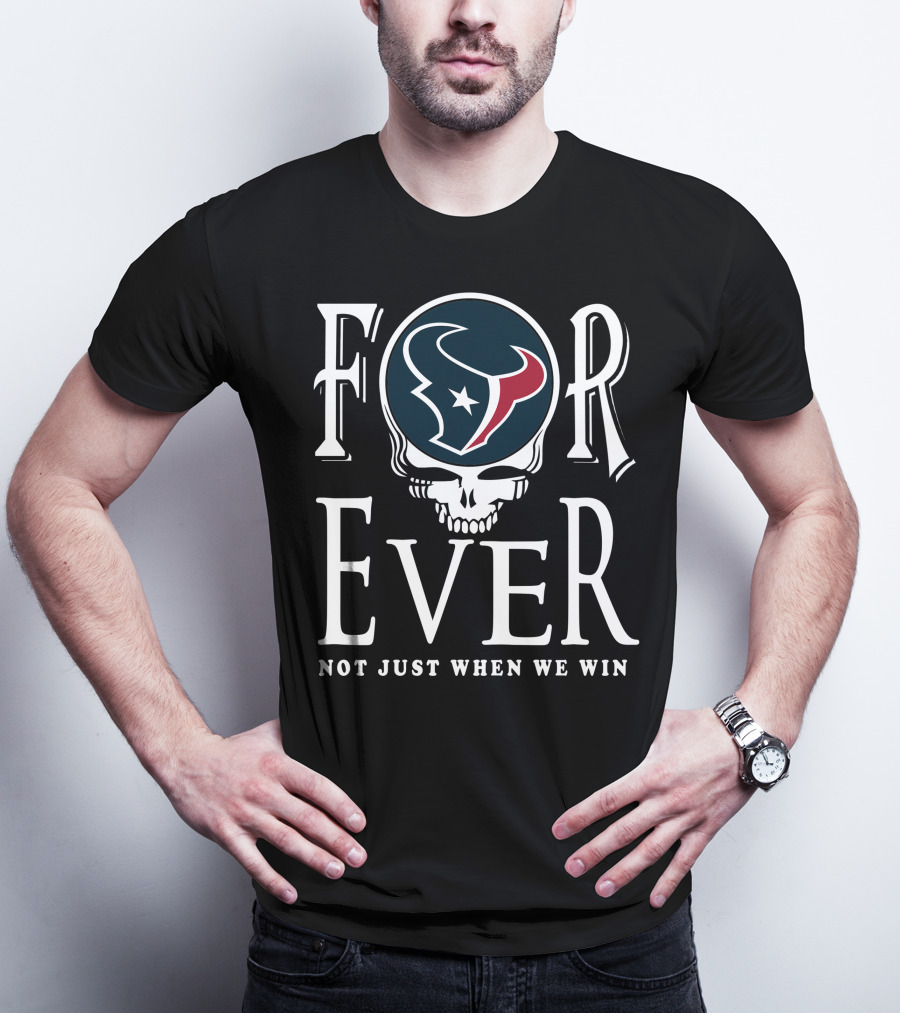 Forever Houston Texans Not Just When We Win T-Shirt