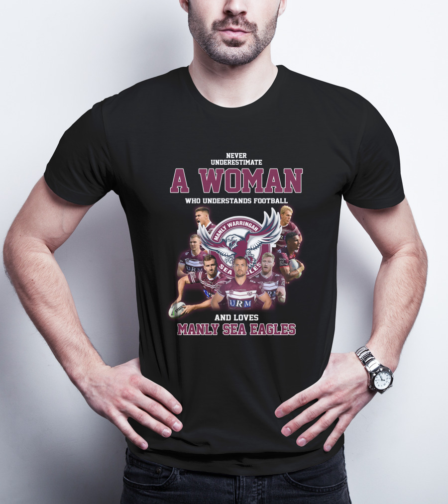 Never Underestimate A Woman Who Understands Football And Loves Manly Warringah Sea Eagles T-Shirt