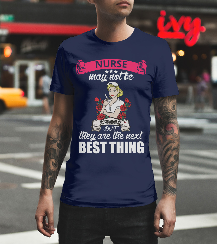Nurse May Not Be Angels But They Are The Next Best Thing T-Shirt