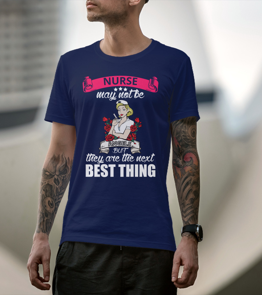 Nurse May Not Be Angels But They Are The Next Best Thing T-Shirt