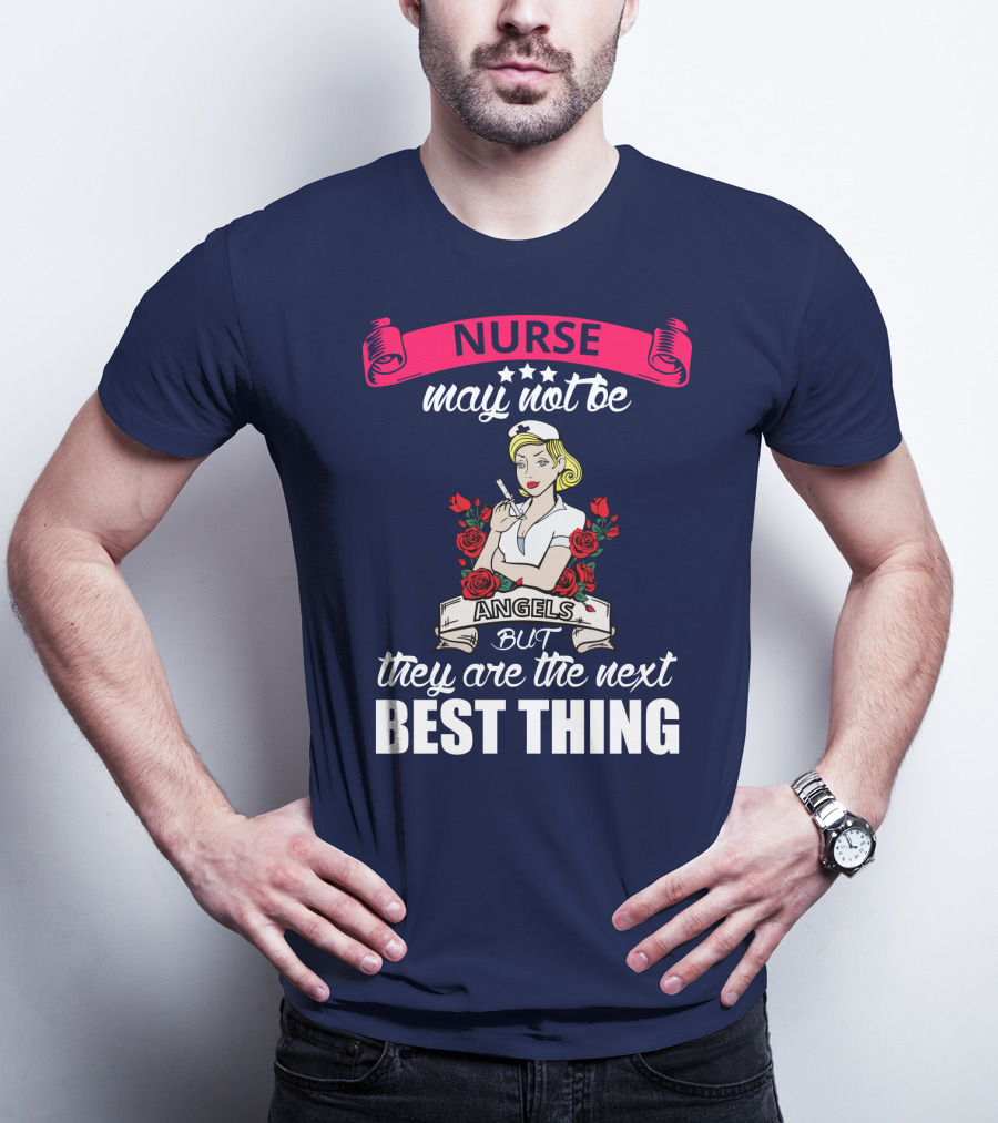 Nurse May Not Be Angels But They Are The Next Best Thing T-Shirt