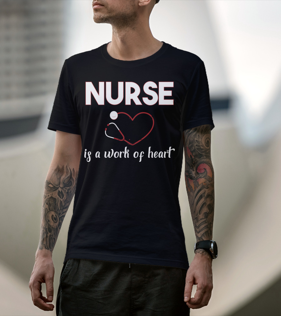 Nurse Is A Work Of Heart With Stethoscope Heart T-Shirt