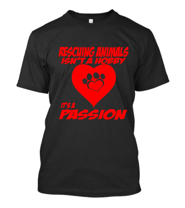 Rescuing Animals Isn't A Hobby It's A Passion Heart Paw Prints T-Shirt