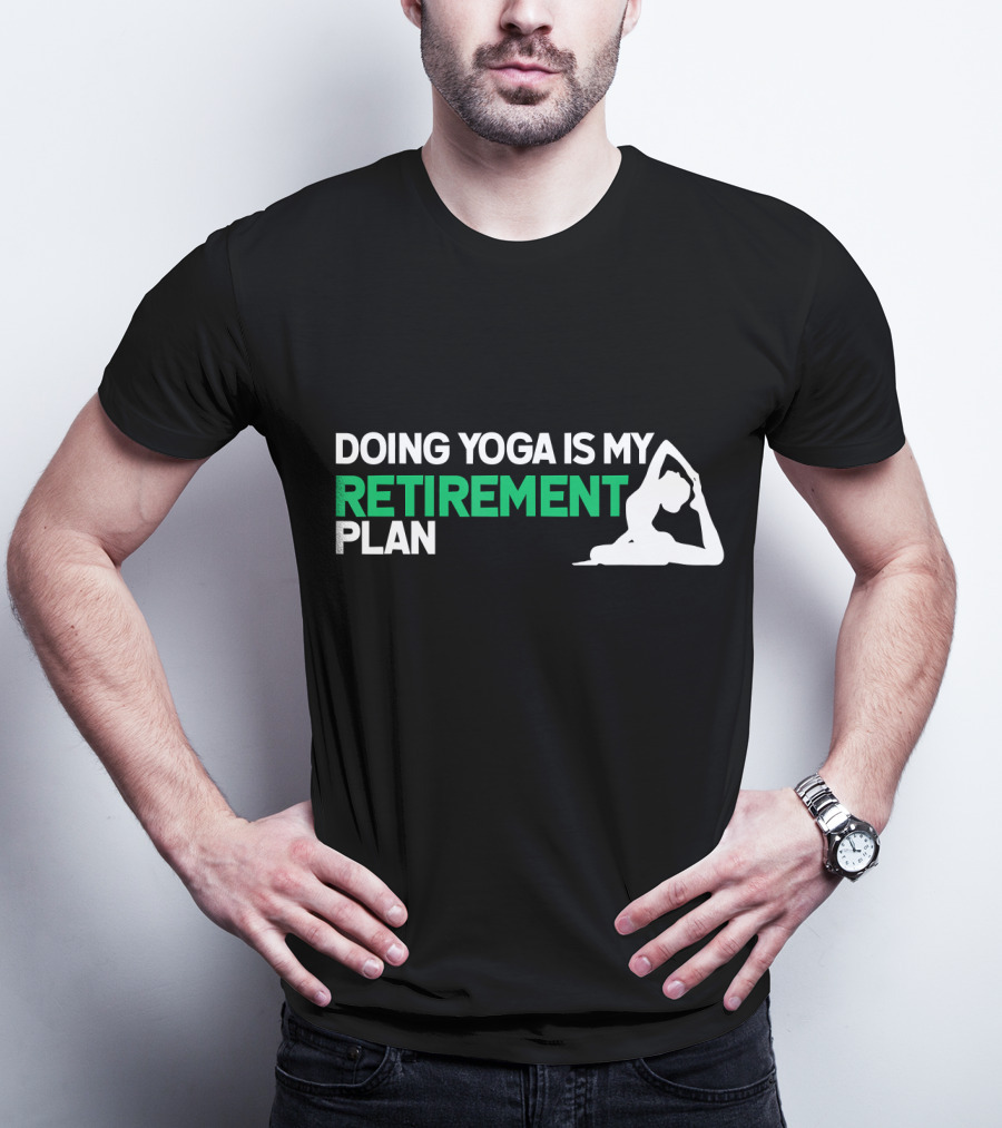 Doing Yoga Is My Retirement Plan With Yoga Pose T-Shirt