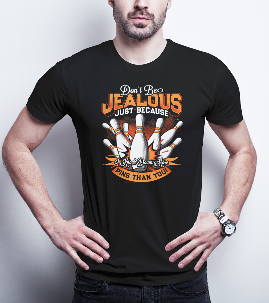 Don't Be Jealous Just Because I Knock Down More Pins Than You T-Shirt
