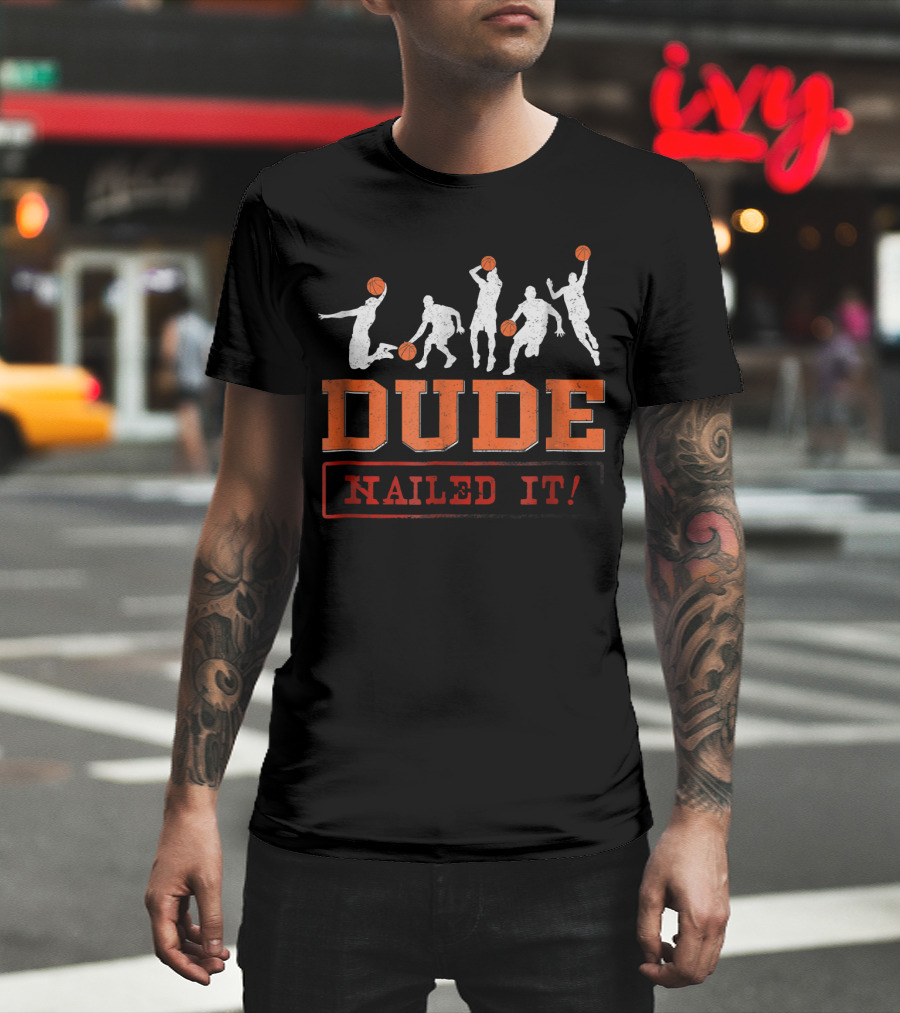 Dude Nailed It Basketball Baller Funny Dunk T-Shirt